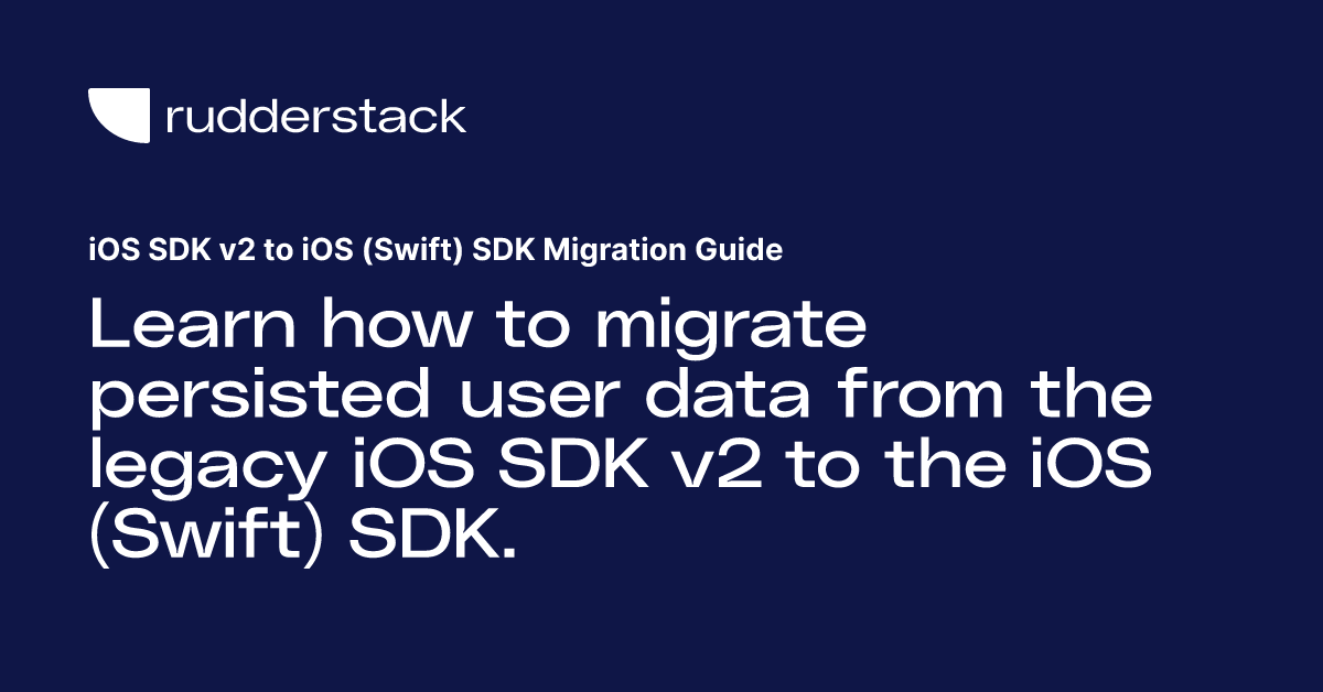 iOS SDK v2 to iOS (Swift) SDK Migration Guide | RudderStack Docs