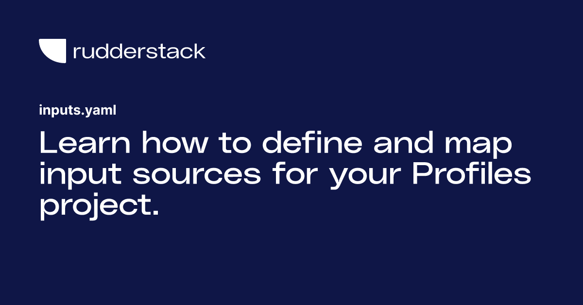inputs.yaml | RudderStack Docs