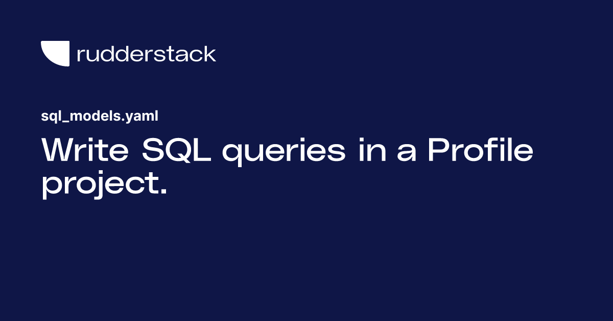sql_models.yaml | RudderStack Docs