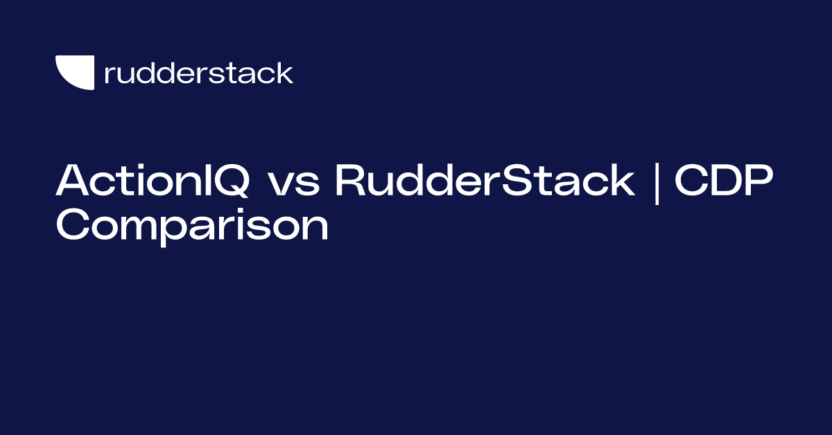 ActionIQ vs RudderStack | CDP Comparison