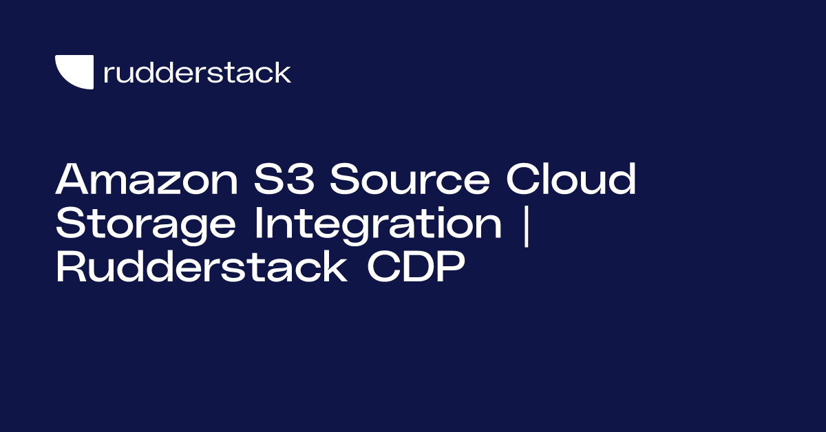 Amazon S3 Source Cloud Storage Integration | Rudderstack CDP