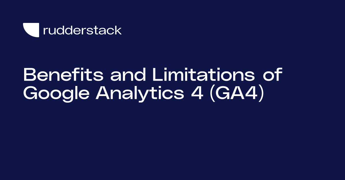Benefits and Limitations of Google Analytics 4 (GA4)
