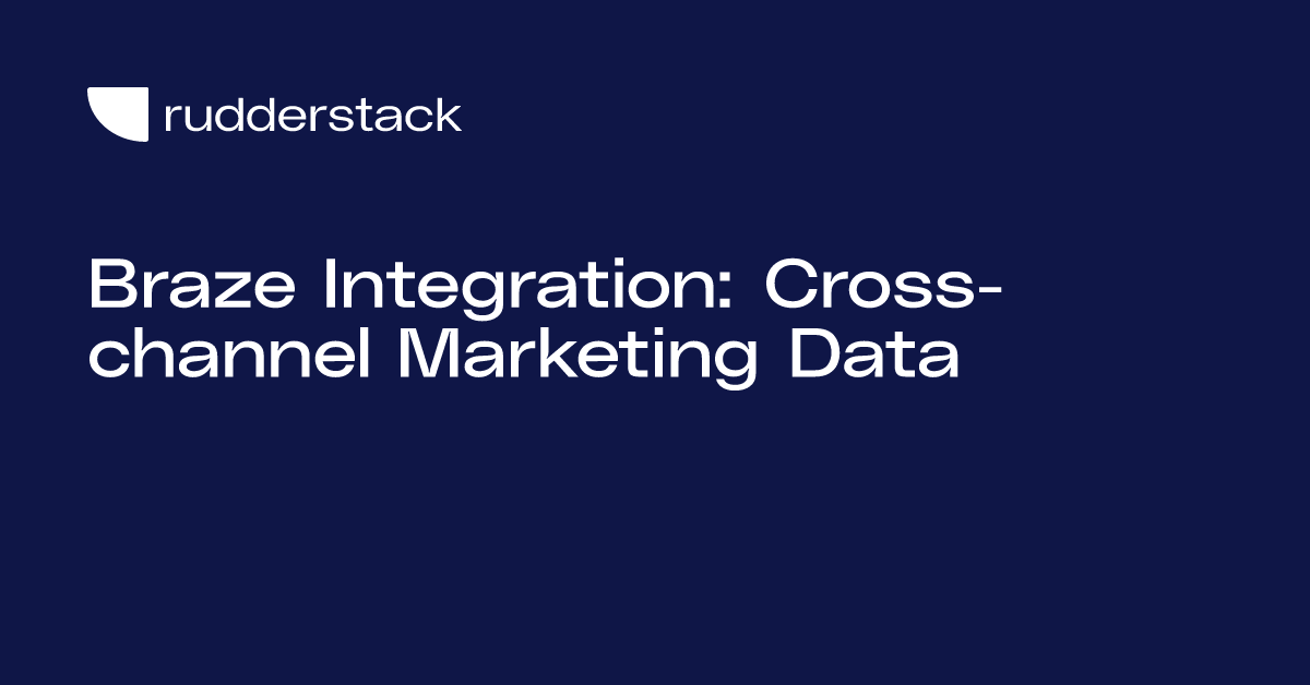 Braze Integration: Cross-channel Marketing Data