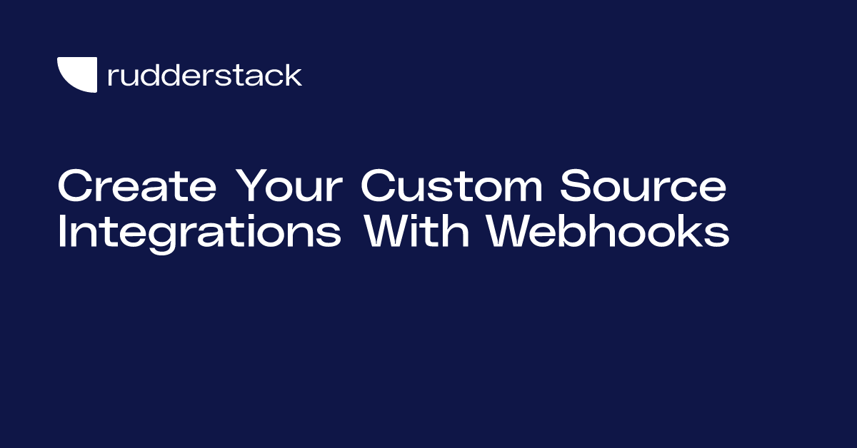 Create Your Custom Source Integrations With Webhooks