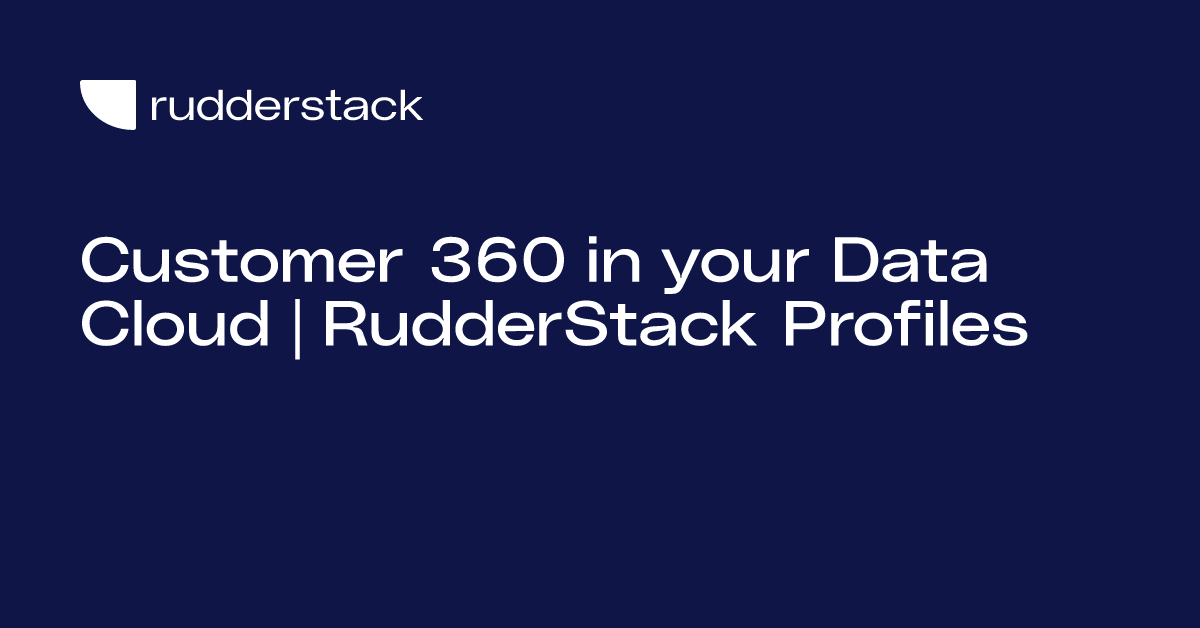 Customer 360 in your Data Cloud | RudderStack Profiles