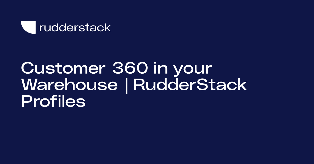 Customer 360 in your Warehouse | RudderStack Profiles