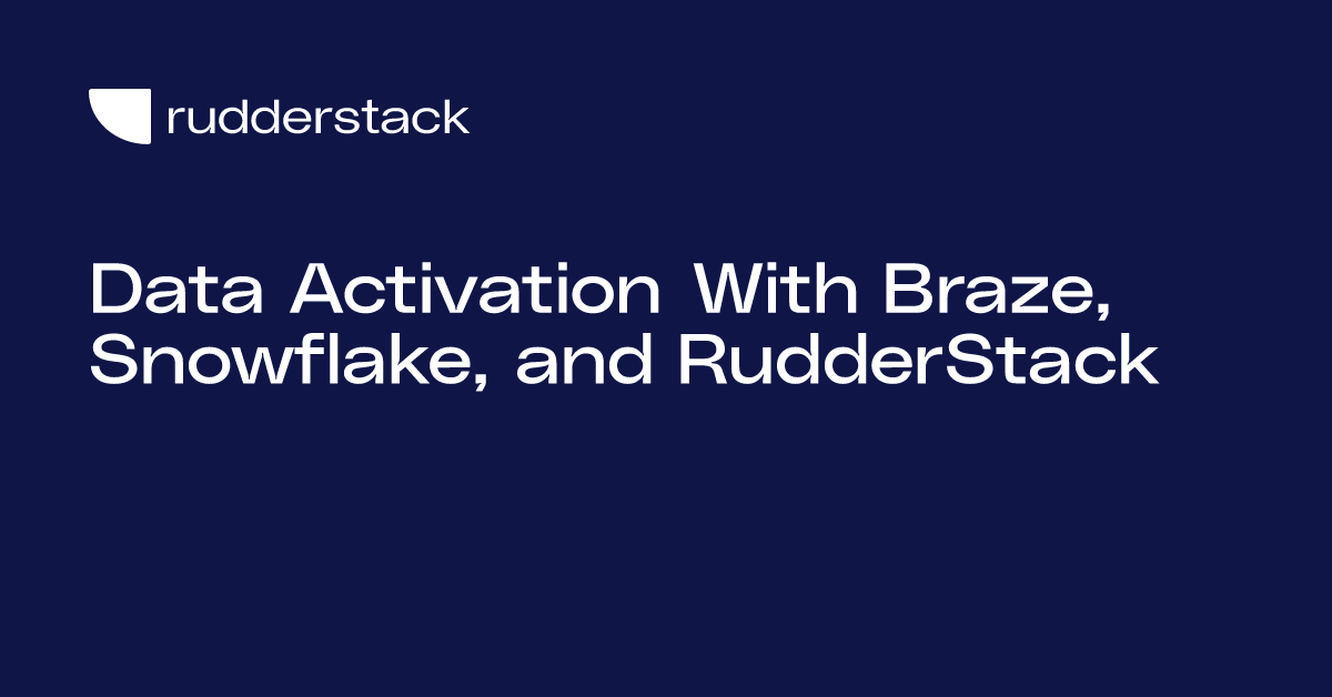 Data Activation With Braze, Snowflake, and RudderStack