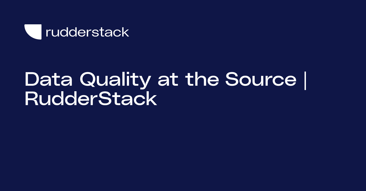 Data Quality at the Source | RudderStack