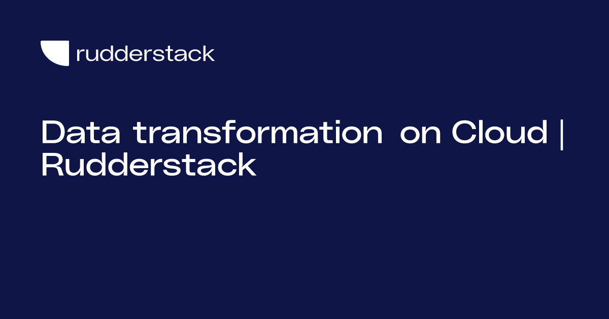 Data transformation on Cloud | Rudderstack