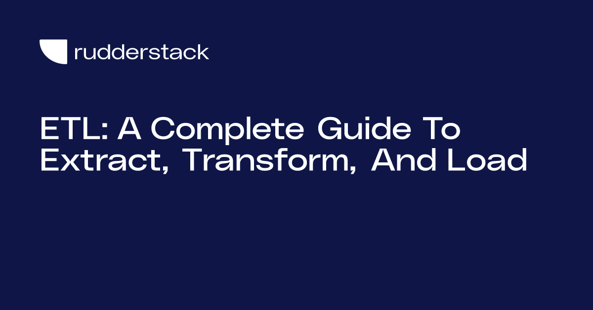 ETL: A Complete Guide To Extract, Transform, And Load