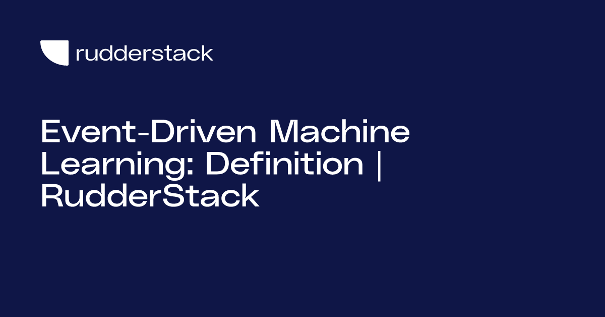 Event-Driven Machine Learning: Definition | RudderStack