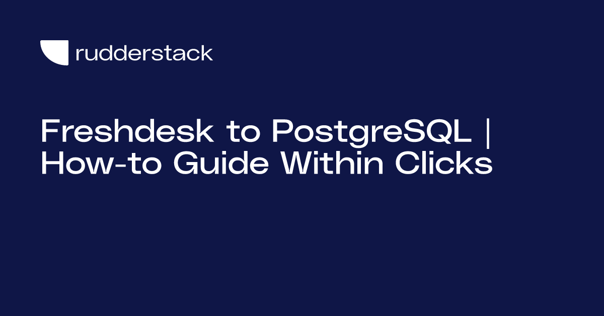 Freshdesk to PostgreSQL | How-to Guide Within Clicks