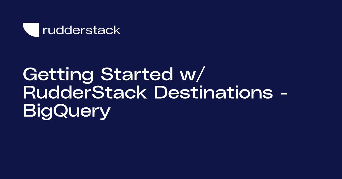 Getting Started w/RudderStack Destinations - BigQuery & GA4