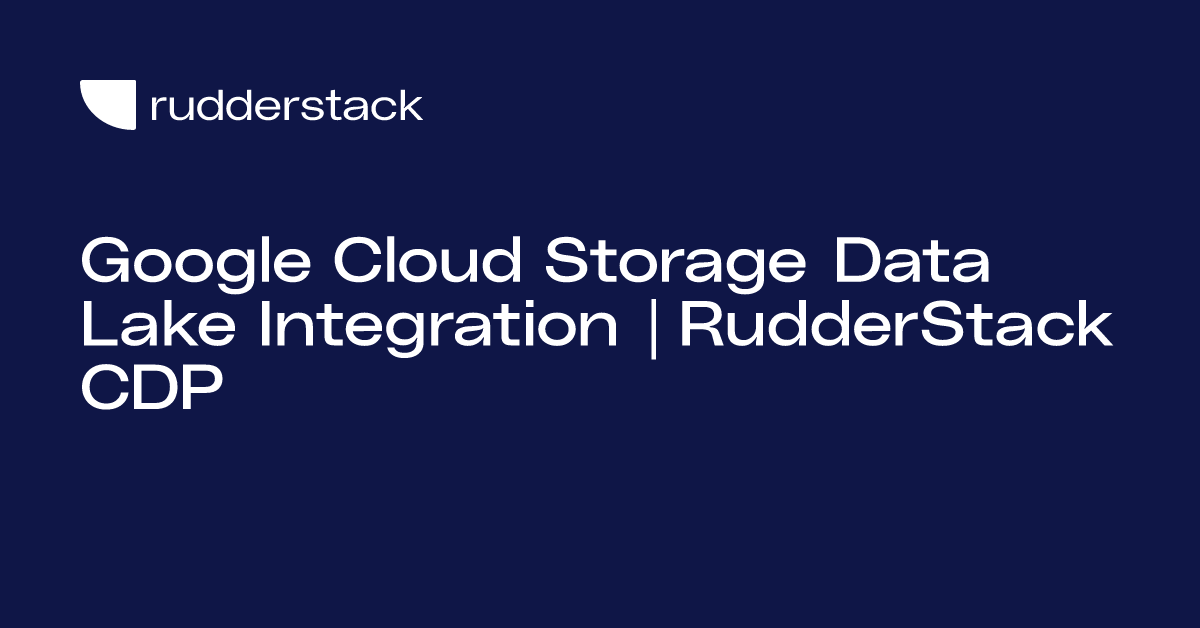 Google Cloud Storage Data Lake Integration | RudderStack CDP