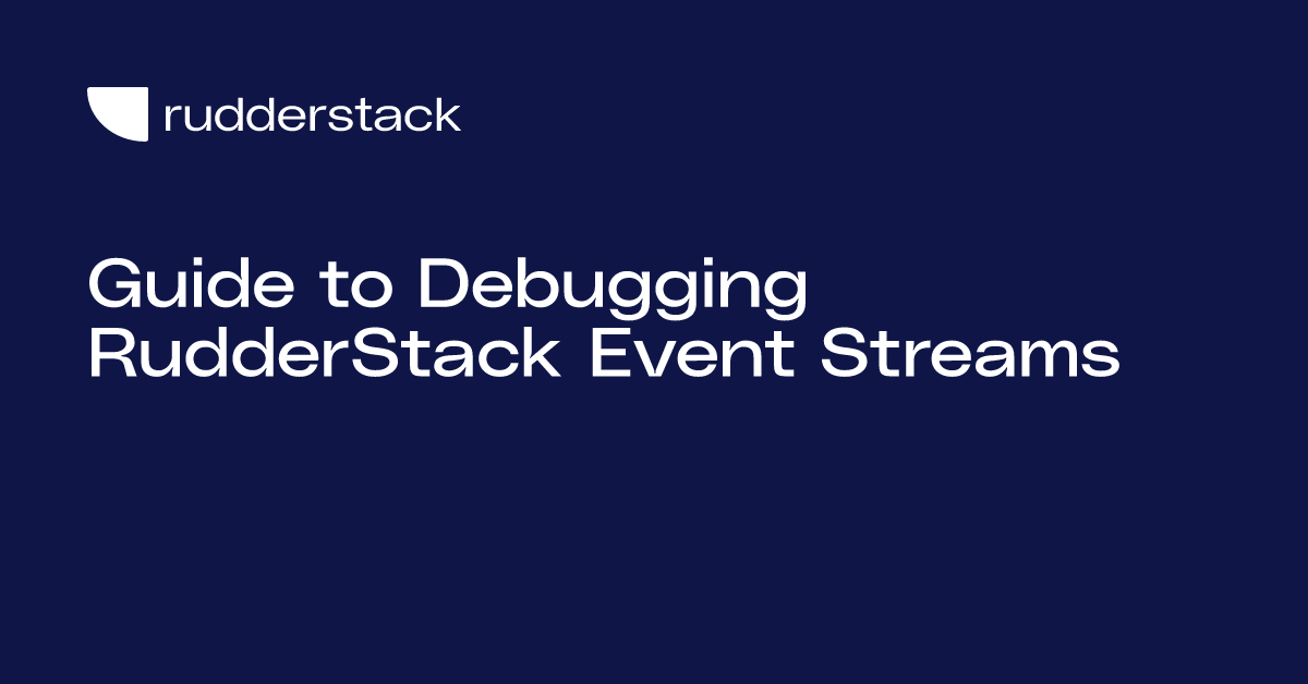 Guide to Debugging RudderStack Event Streams