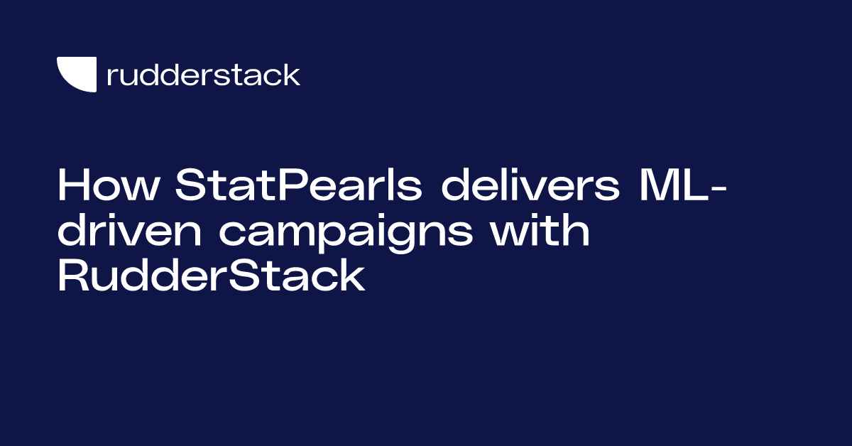 How StatPearls delivers ML-driven campaigns with RudderStack