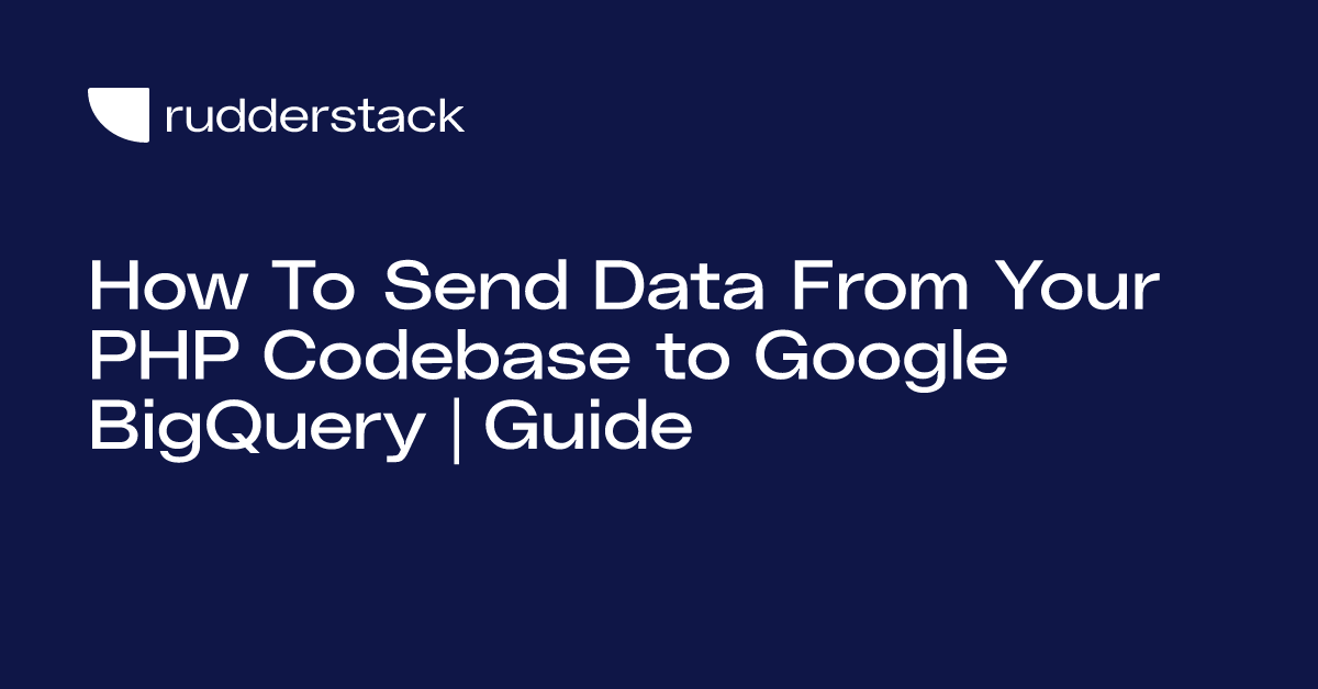 How To Send Data From Your PHP Codebase to Google BigQuery | Guide