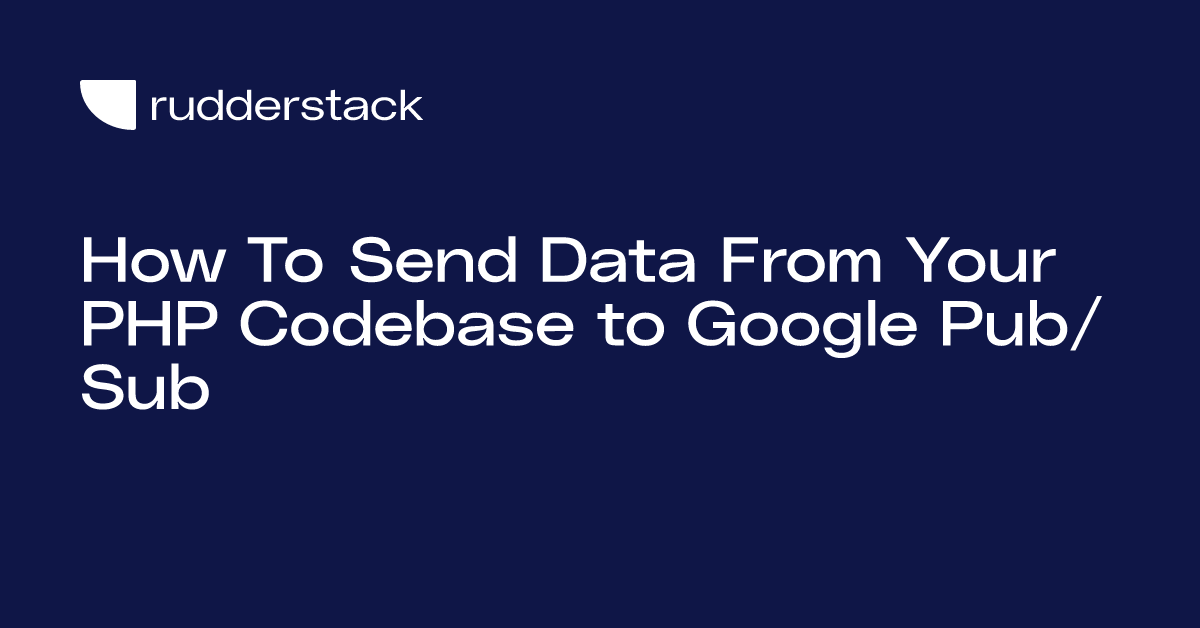 How To Send Data From Your PHP Codebase to Google Pub/Sub