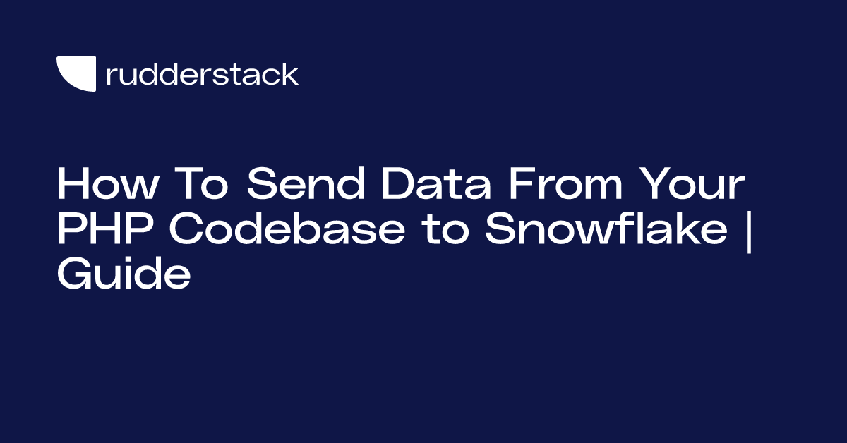 How To Send Data From Your Php Codebase To Snowflake Guide