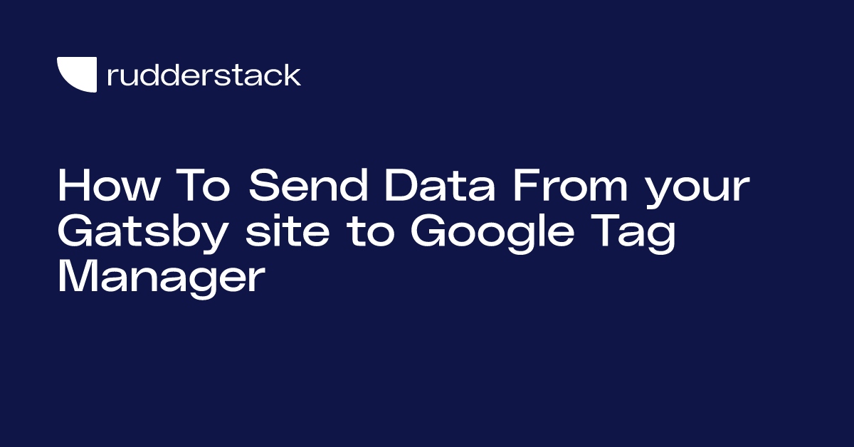 How To Send Data From your Gatsby site to Google Tag Manager