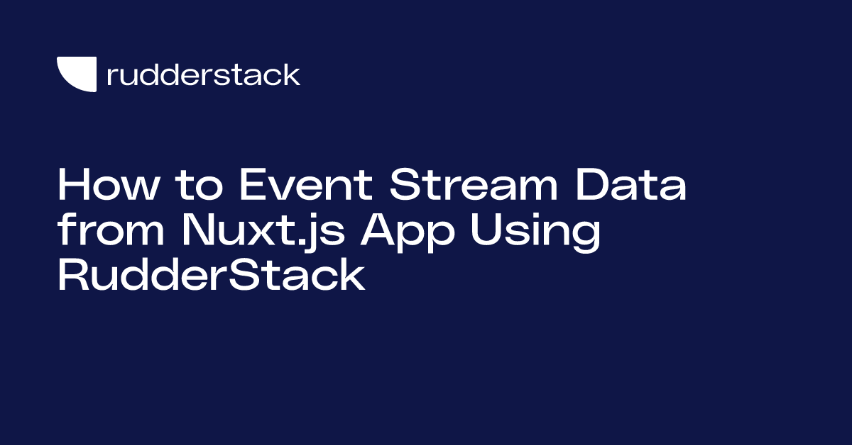 How to Event Stream Data from Nuxt.js App Using RudderStack