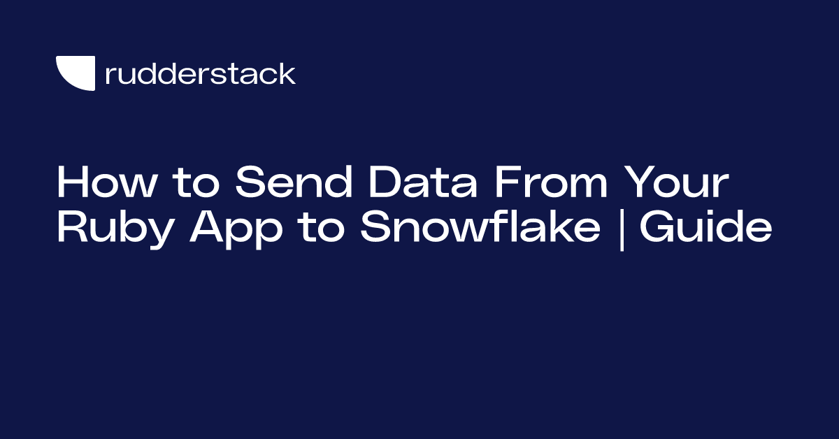How to Send Data From Your Ruby App to Snowflake | Guide