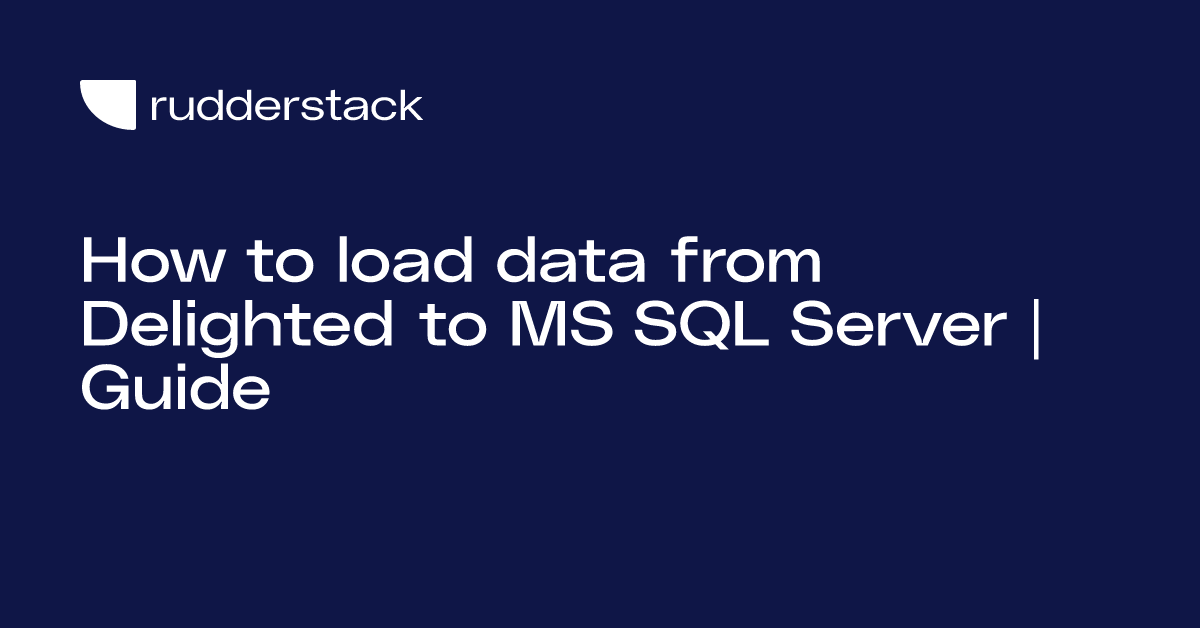 How To Load Data From Delighted To Ms Sql Server Guide