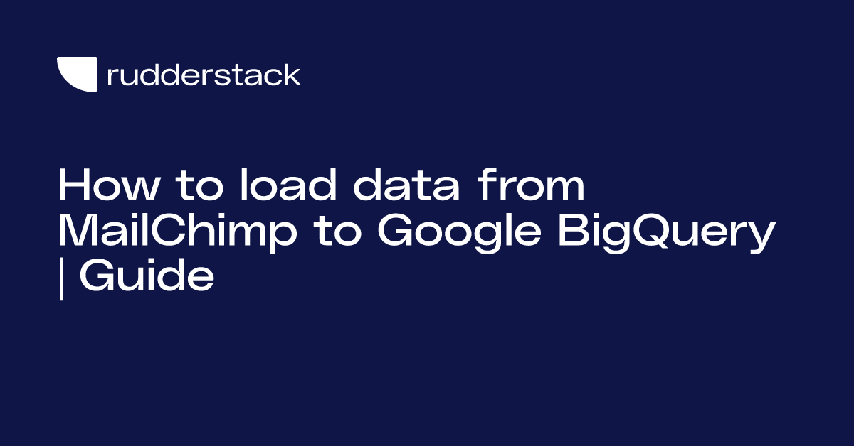 How to load data from MailChimp to Google BigQuery | Guide