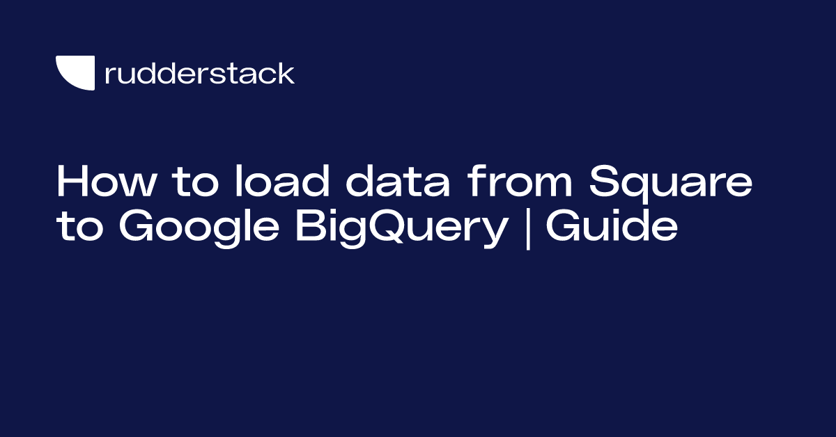 How to load data from Square to Google BigQuery | Guide