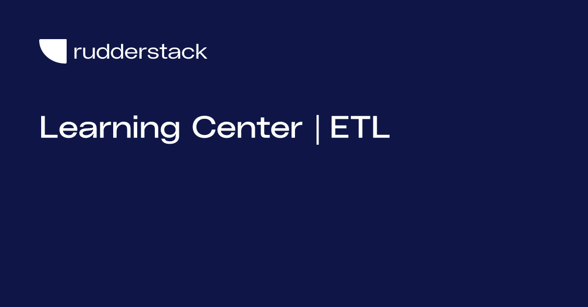 ETL and SQL: How They Work Together | Rudderstack | The RudderStack Learning Center | RudderStack