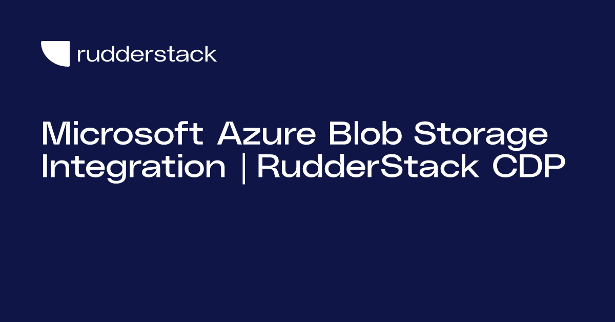 Microsoft Azure Blob Storage Integration | RudderStack CDP