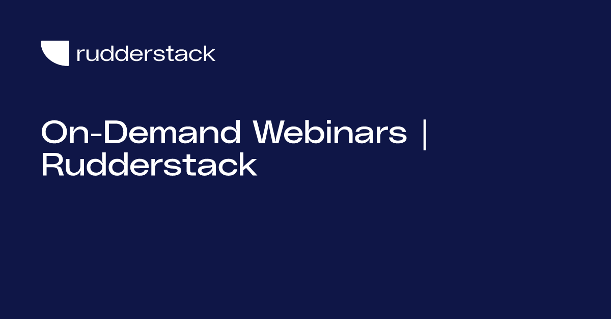 On-Demand Webinars | Rudderstack