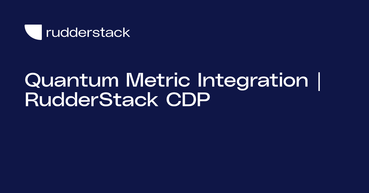 Quantum Metric Integration | RudderStack CDP