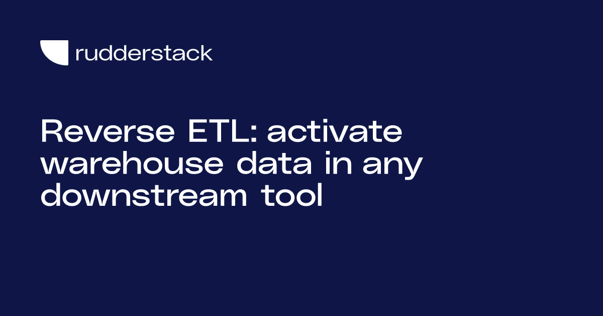 Reverse ETL Pipelines Built for Data Engineers | RudderStack