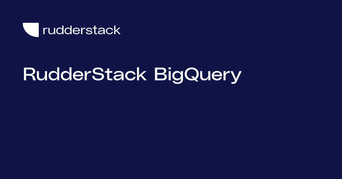 RudderStack + BigQuery