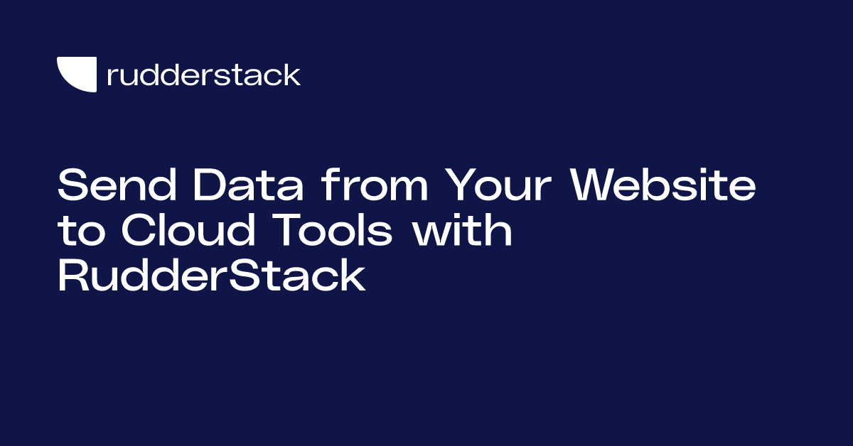 Send Data from Your Website to Cloud Tools with RudderStack