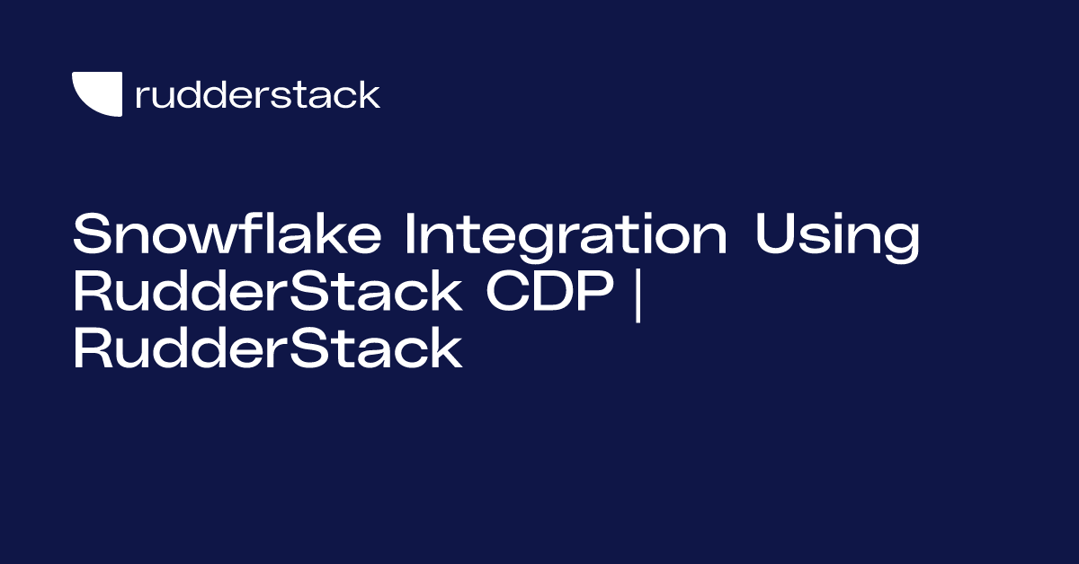 Snowflake Integration Using RudderStack CDP | RudderStack