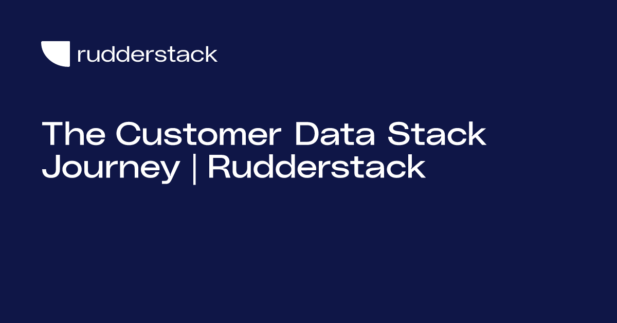 The Customer Data Stack Journey | Rudderstack