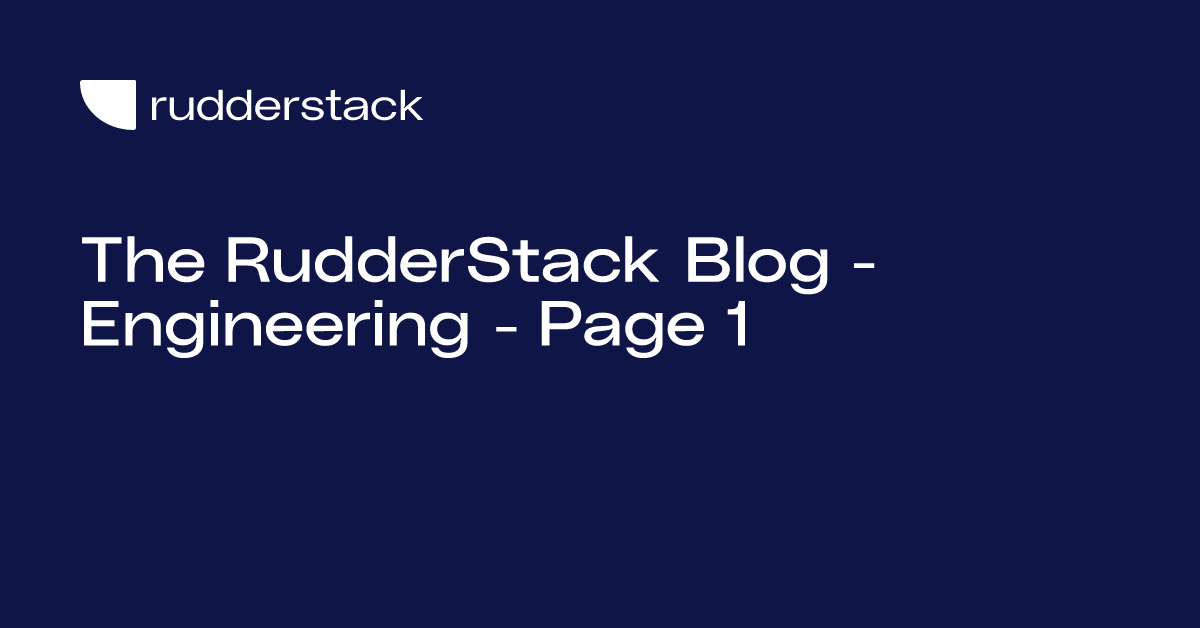 The RudderStack Blog - Engineering - Page 1