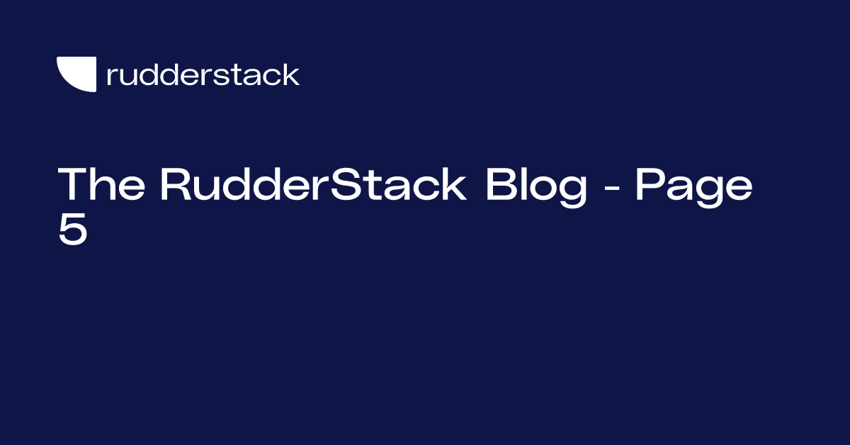 The RudderStack Blog - Page 5
