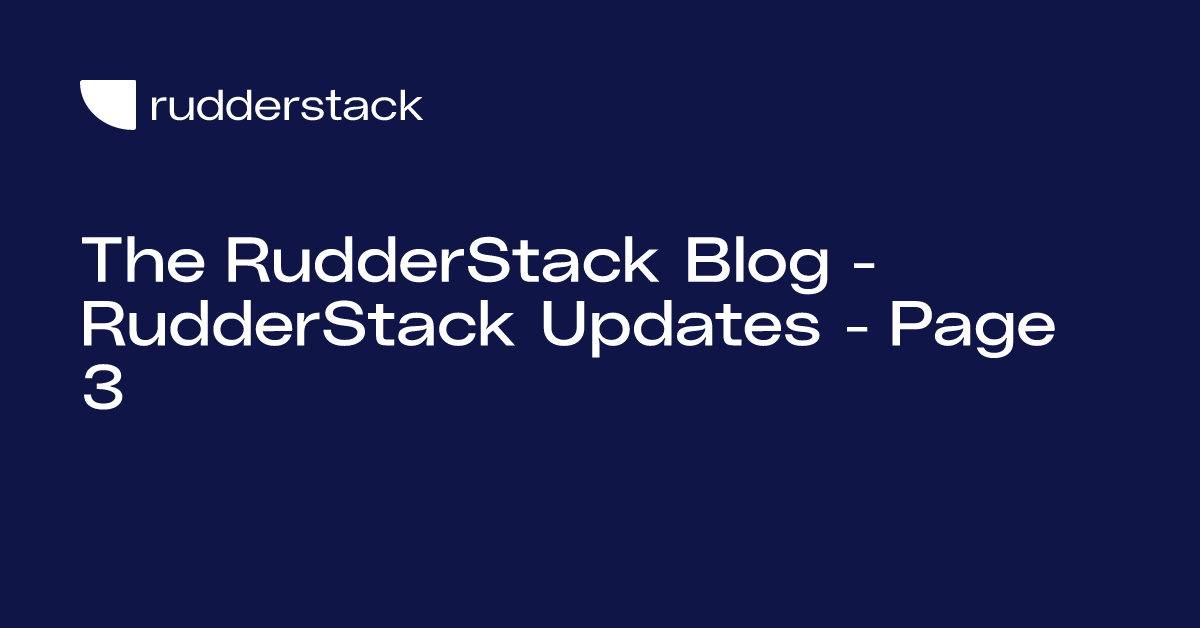 The RudderStack Blog - RudderStack Updates - Page 3