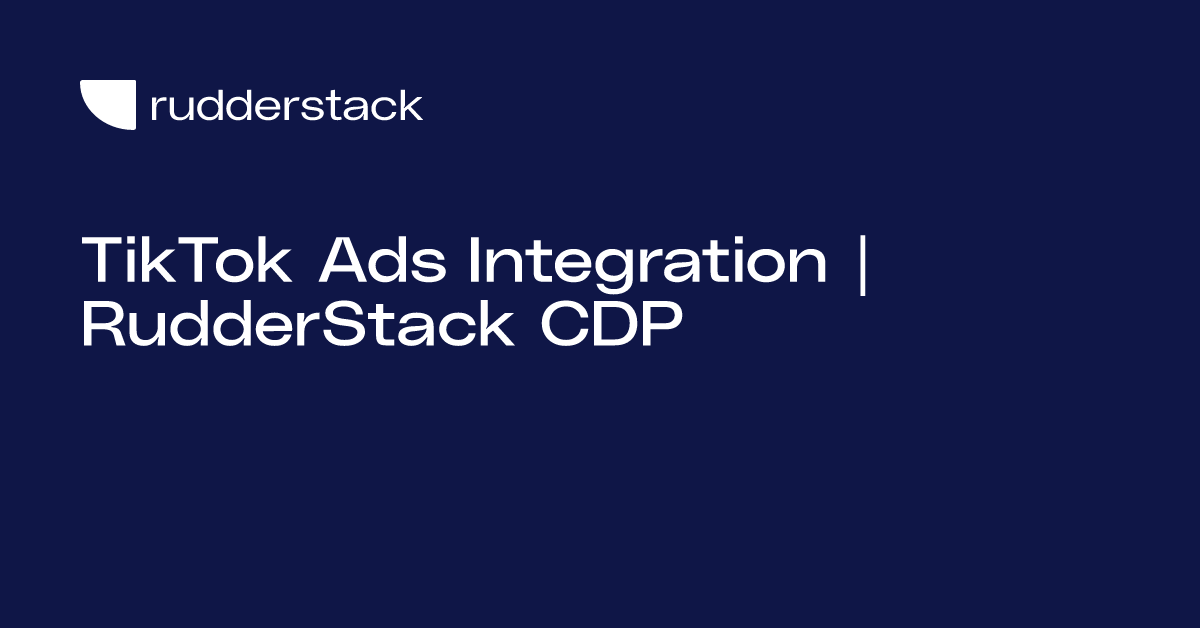 TikTok Ads Integration | RudderStack CDP