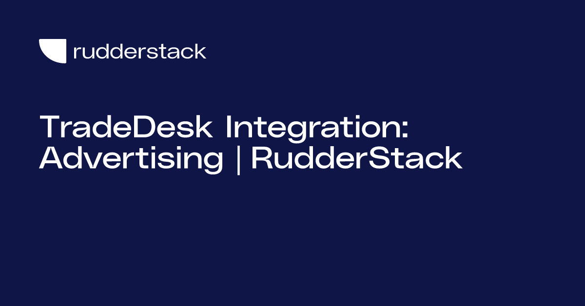 TradeDesk Integration: Advertising | RudderStack