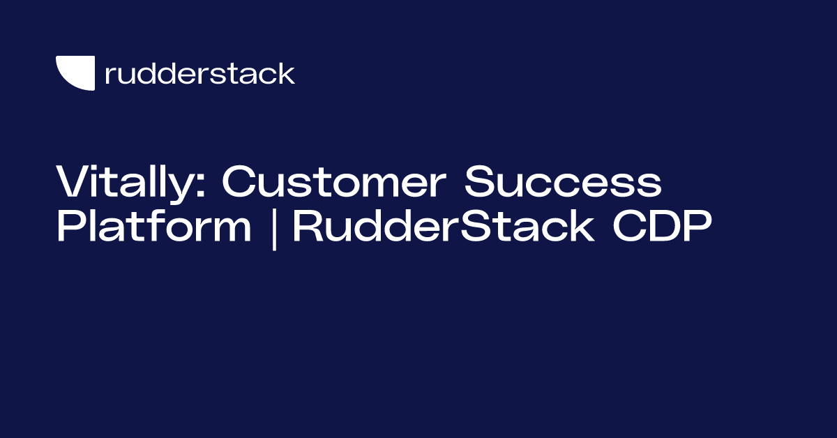 Vitally: Customer Success Platform | RudderStack CDP