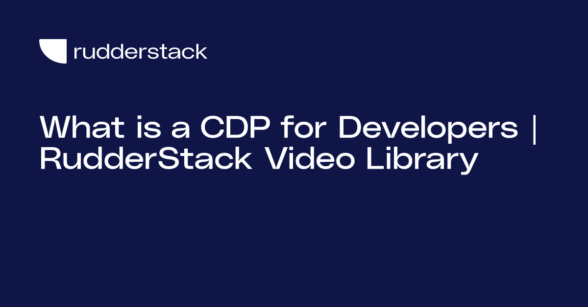 What is a CDP for Developers | RudderStack Video Library